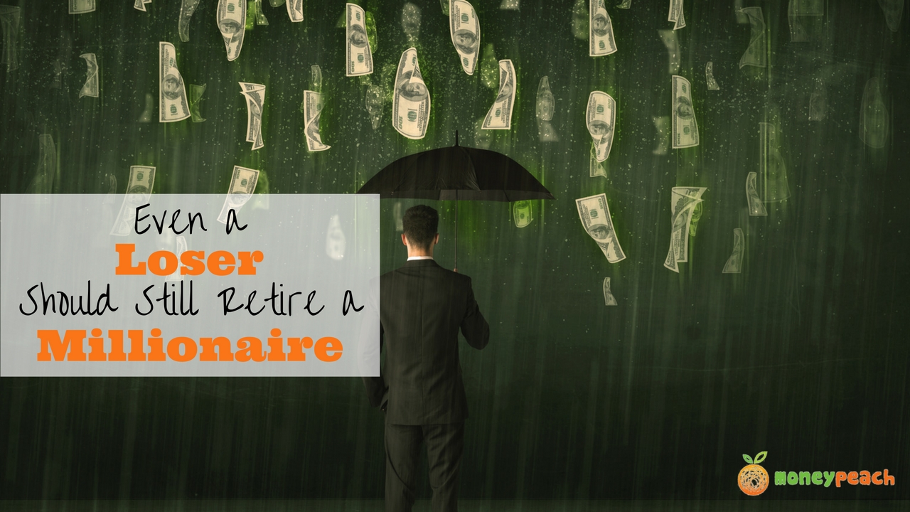 Even a Loser Should Still Retire a Millionaire - Money Peach Even a Loser Should Still Retire a Millionaire - Money Peach