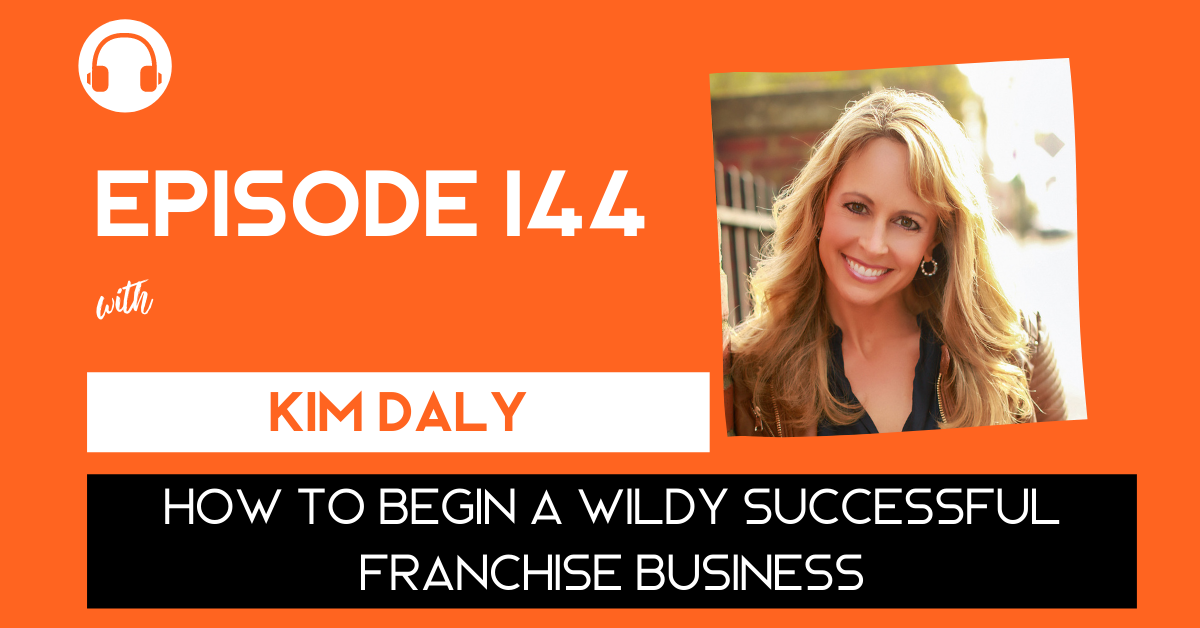 EP144: How to Begin Successful Franchise Business with Kim Daly